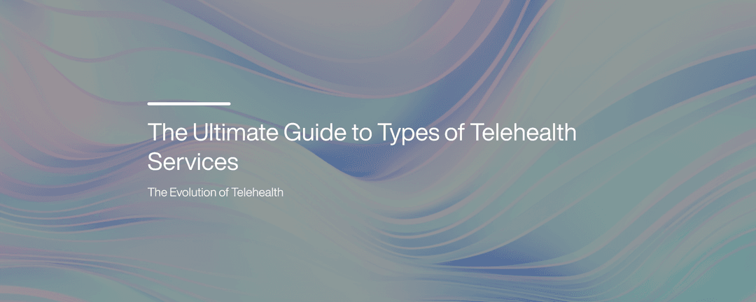 The Ultimate Guide to Types of Telehealth Services