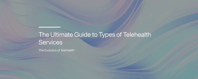 The Ultimate Guide to Types of Telehealth Services